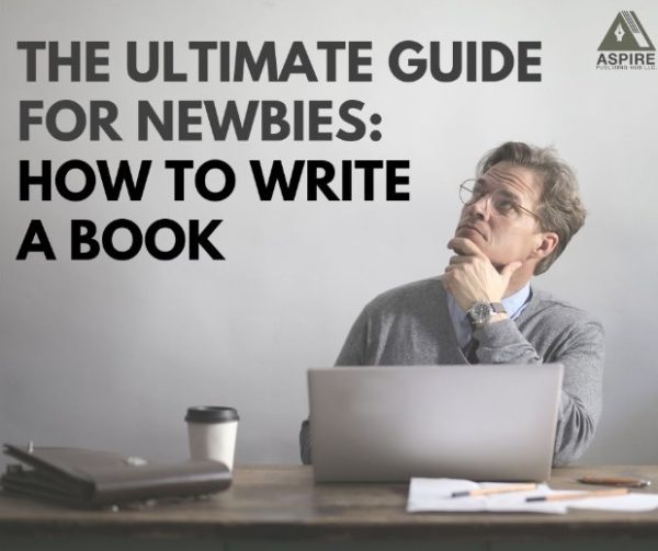 The Ultimate Guide for Newbies on How to Write a Book – Aspire ...