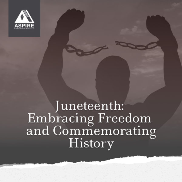 Juneteenth: Embracing Freedom and Commemorating History – Aspire ...